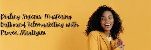 "Dialing Success: Mastering Outbound Telemarketing with Proven Strategies