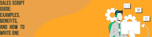 Sales Script Guide: Examples, Benefits, And How To Write One